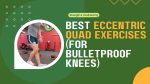 5 Best Eccentric Quad Exercises (For Bulletproof Knees)